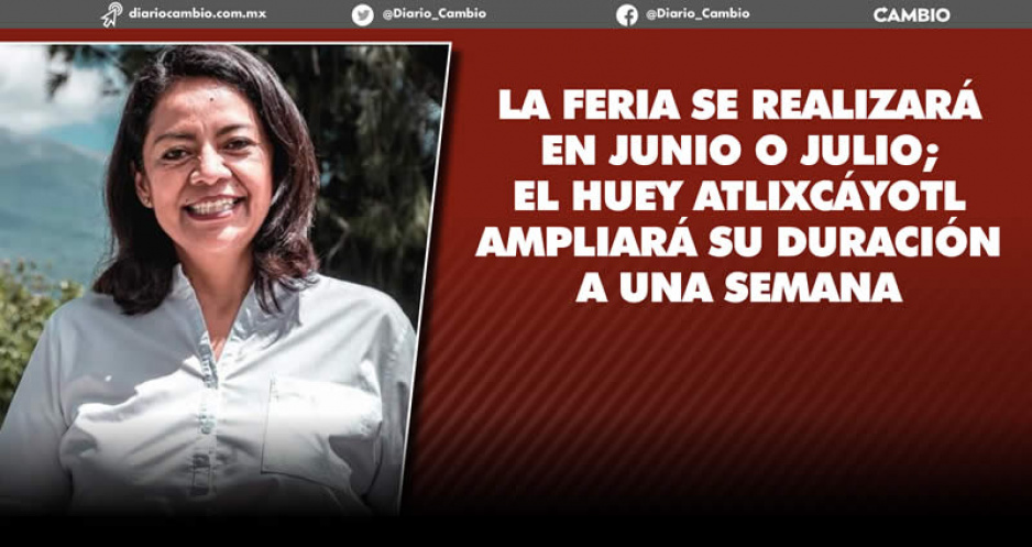 Feria de Atlixco se adelanta para mediados de año: Ariadna Ayala